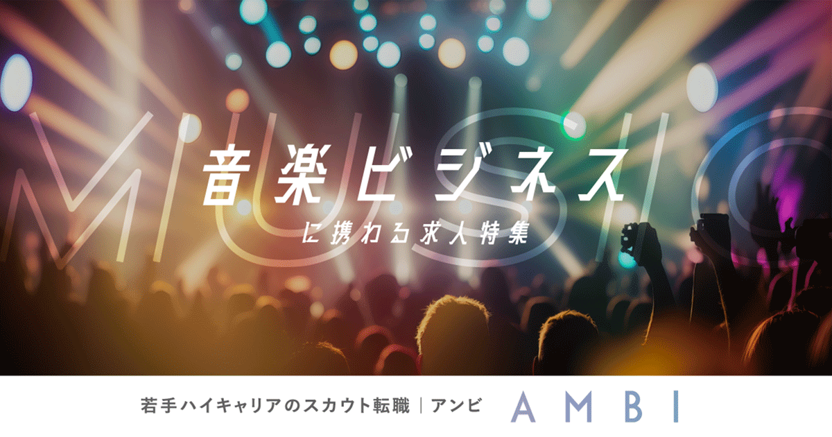 「音楽業界」に変革を。野外フェス、グッズ、ファンコミュニティ…多角化するビジネスと求人動向｜若手ハイキャリアのスカウト転職ならアンビ（AMBI）